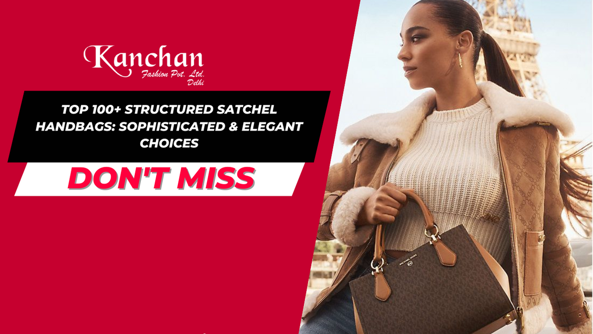 Top 100+ Structured Satchel Handbags: Sophisticated
